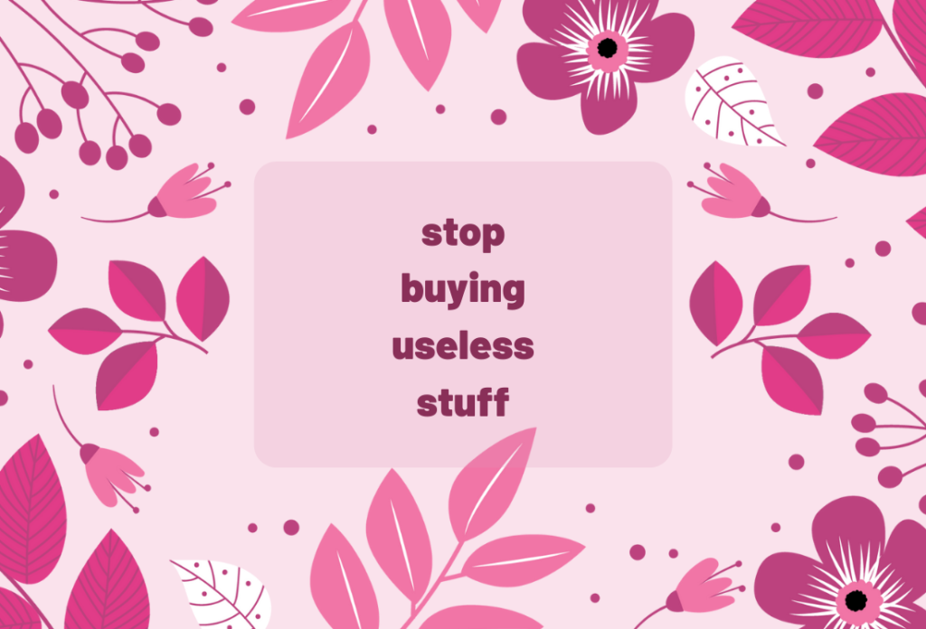 Stop Buying Useless Stuff - You Are Wasting Time, Money, and Energy